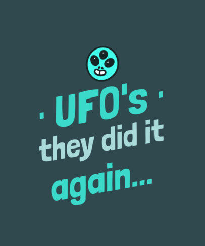 Placeit - T-Shirt Design Maker Featuring a UFO-Themed Quote with a Cute ...